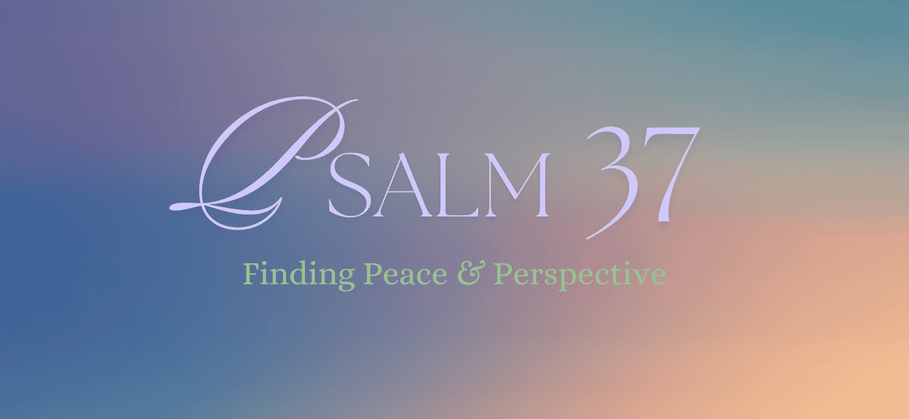 Psalm 37: Finding Peace and Perspective - Church at The Mill