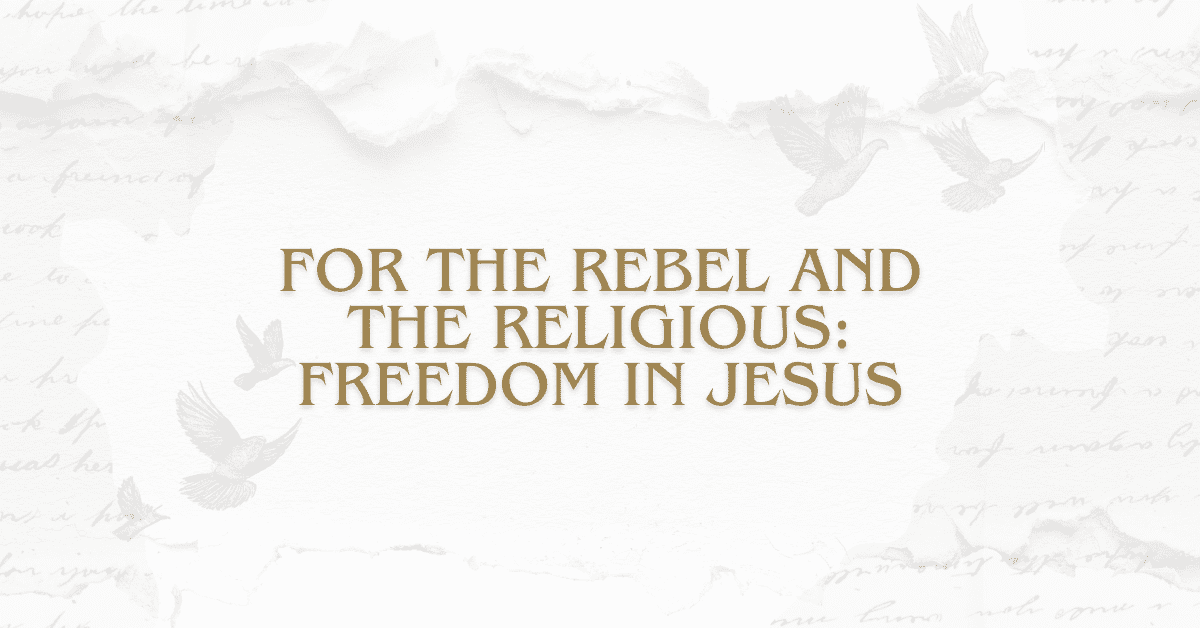 For the Rebel and the Religious: Freedom in Jesus - Church at The Mill